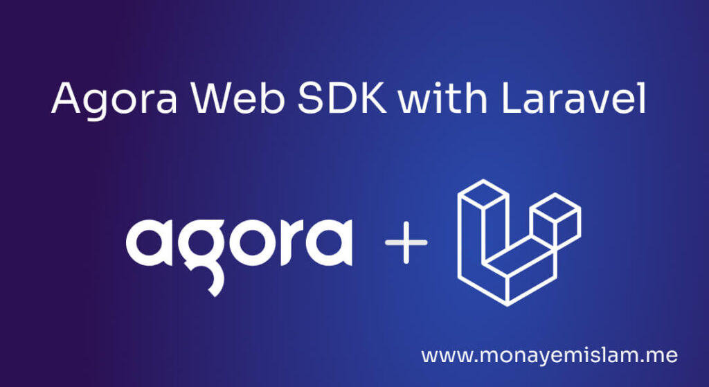 Agora Web SDK with Laravel: Step-by-Step Guide to Building an Application