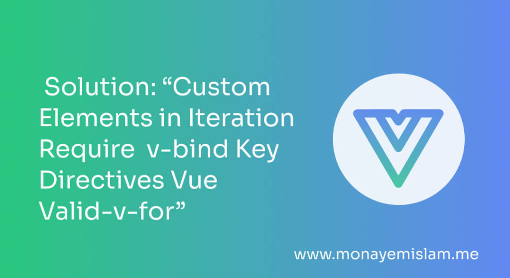 How to Fix the "Custom Elements in Iteration Require v-bind Key Directives Vue Valid-v-for ...